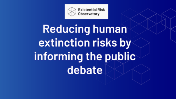 Existential Risk Observatory. Reducing human extinction risks by ...