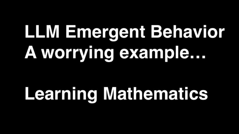 LLM Emergent Behavior: Learning Mathematics. A worrying development AND ... LLM Emergent Behavior: Learning Mathematics. A worrying development AND ...
