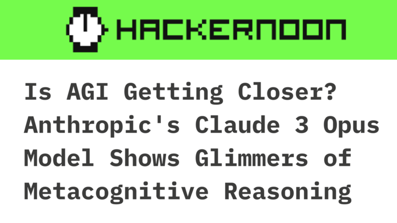 HackerNoon. Is AGI Getting Closer? Anthropic’s Claude 3 Opus Model Shows Glimmers of ...